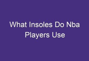 What Insoles Do Nba Players Use
