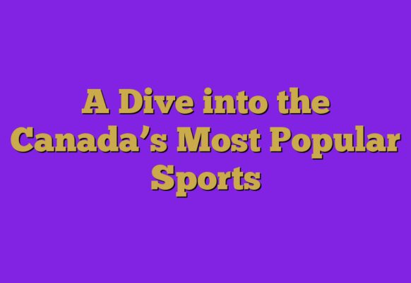 A Dive into the Canada’s Most Popular Sports